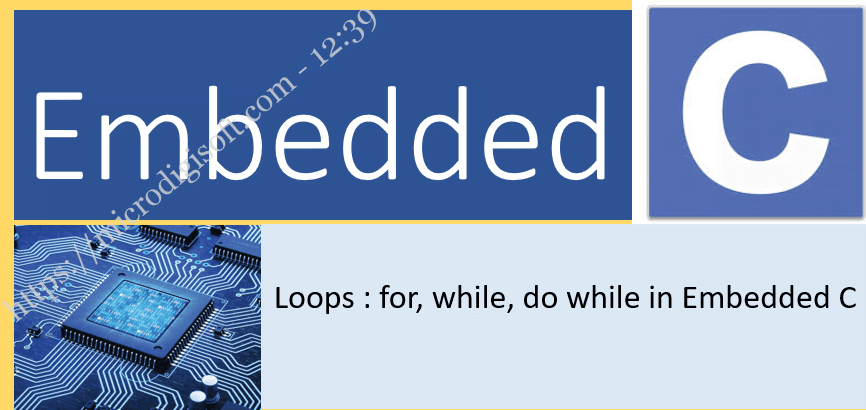 Loops For While Do While In Embedded C Microdigisoft